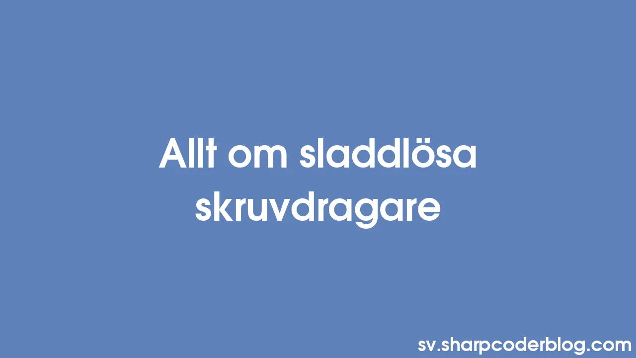 Allt om sladdlösa skruvdragare | Sharp Coder Blog