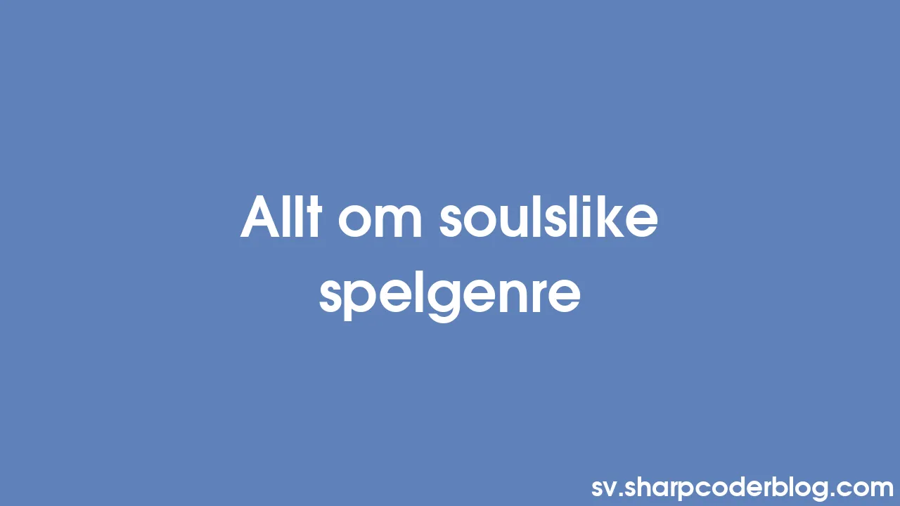 Allt om soulslike spelgenre | Sharp Coder Blog
