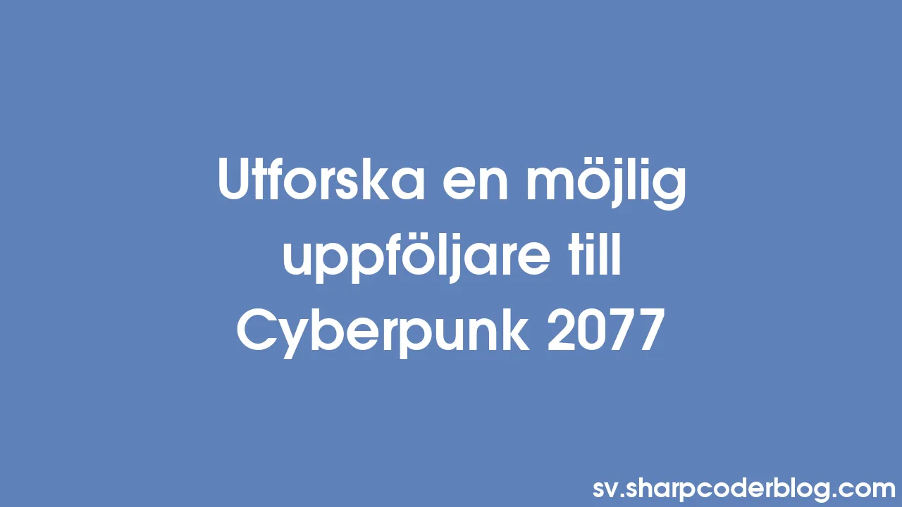 Utforska en möjlig uppföljare till Cyberpunk 2077 | Sharp Coder Blog