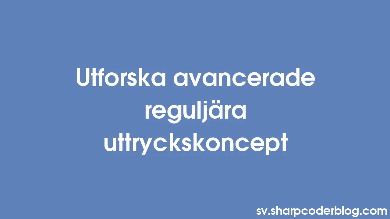 Utforska avancerade reguljära uttryckskoncept | Sharp Coder Blog Utforska avancerade reguljära uttryckskoncept | Sharp Coder Blog