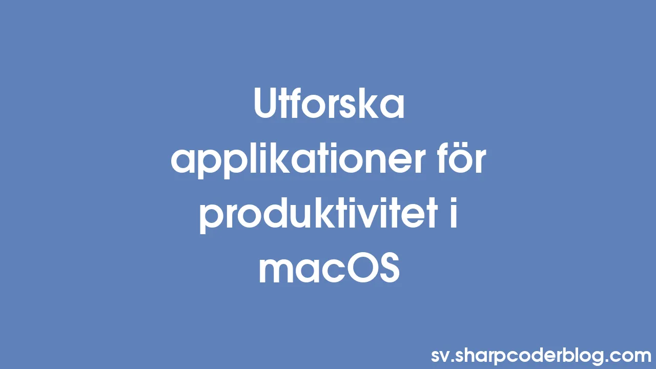 Utforska applikationer för produktivitet i macOS | Sharp Coder Blog