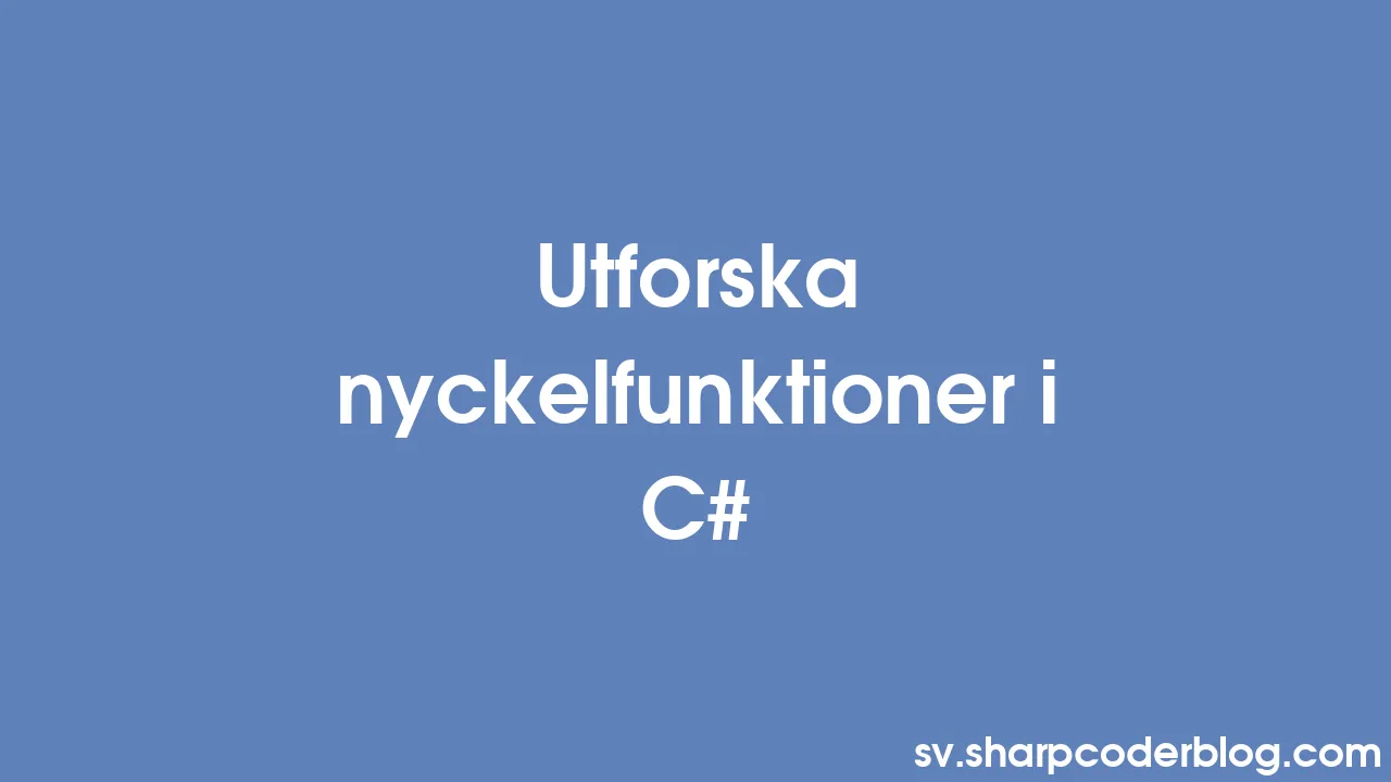 Utforska nyckelfunktioner i C# | Sharp Coder Blog