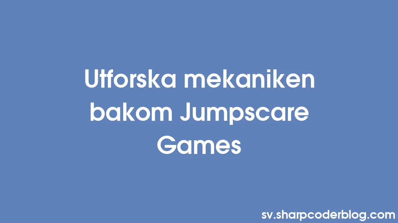 Utforska mekaniken bakom Jumpscare Games | Sharp Coder Blog