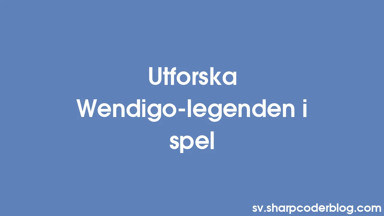 Utforska Wendigo-legenden i spel | Sharp Coder Blog