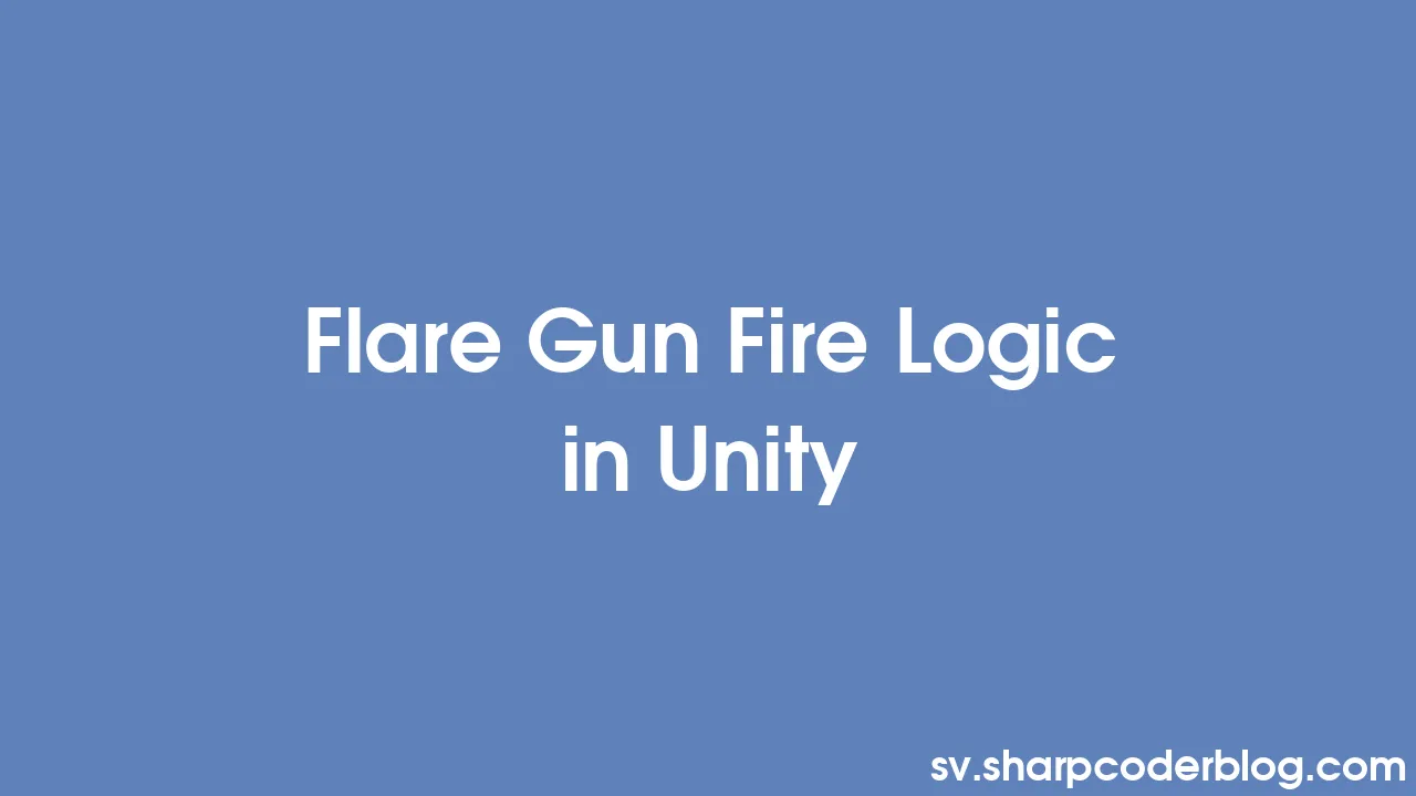 Flare Gun Fire Logic In Unity Sharp Coder Blog
