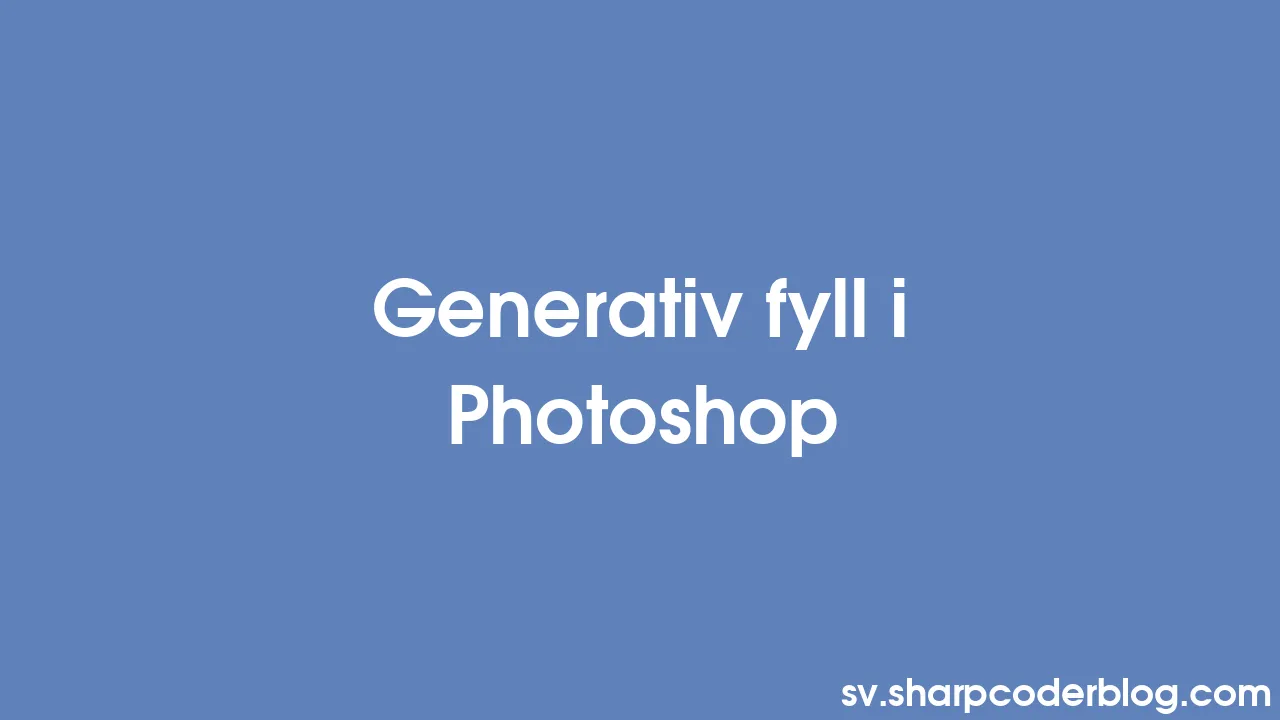 Generativ fyll i Photoshop | Sharp Coder Blog Generativ fyll i Photoshop | Sharp Coder Blog