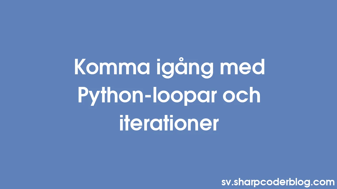 Komma igång med Python-loopar och iterationer | Sharp Coder Blog