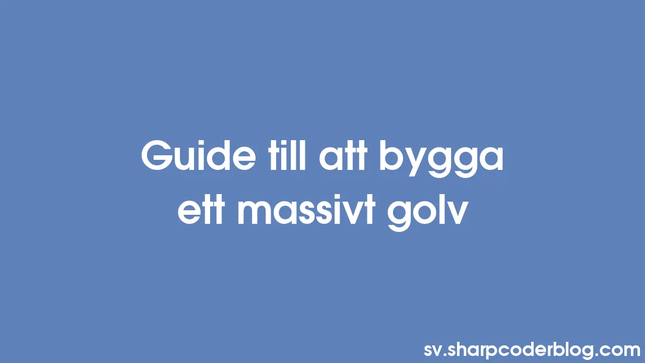 Guide till att bygga ett massivt golv | Sharp Coder Blog