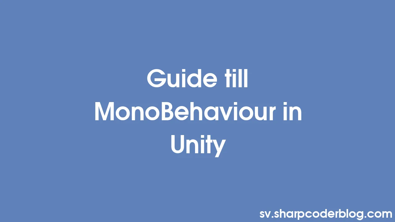 Guide Till Monobehaviour In Unity Sharp Coder Blog