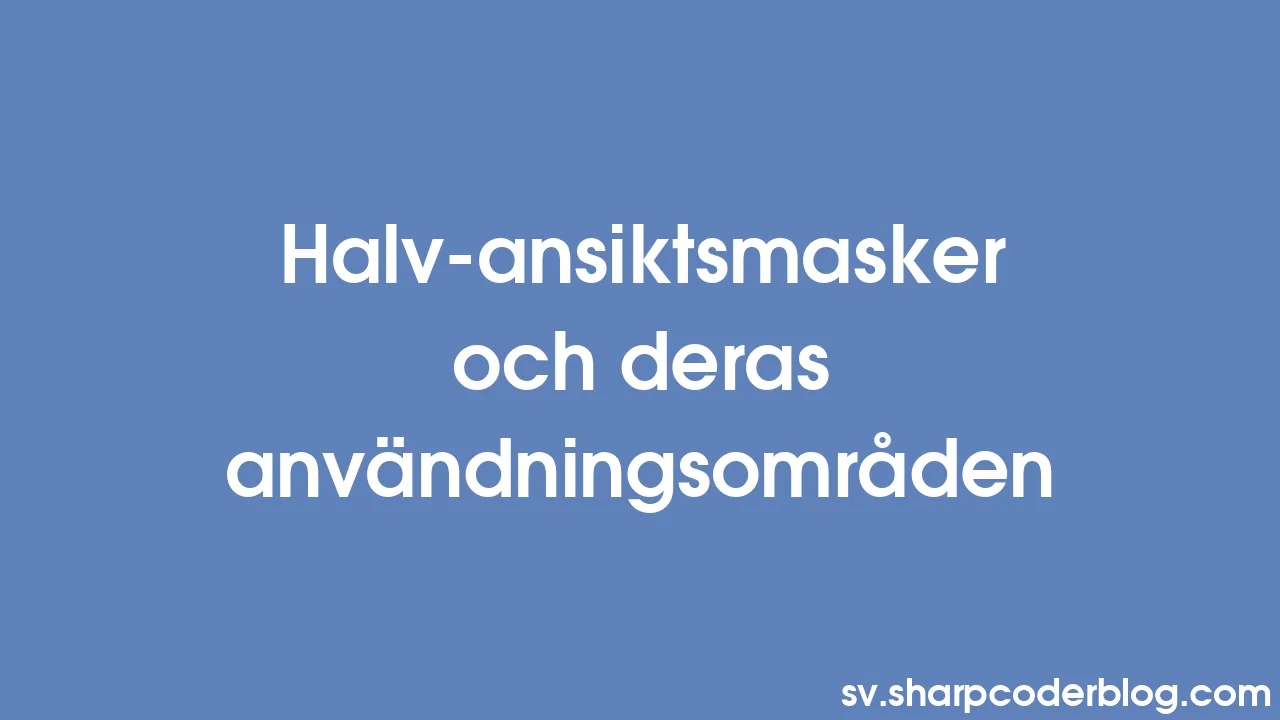 Halv-ansiktsmasker och deras användningsområden | Sharp Coder Blog