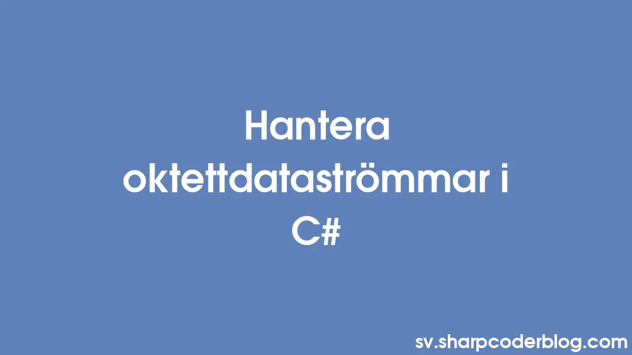 Hantera oktettdataströmmar i C# | Sharp Coder Blog