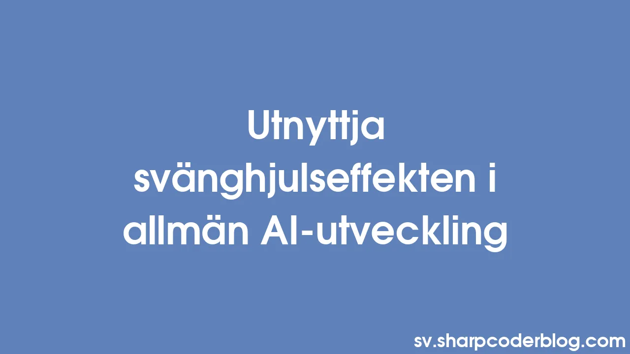 Utnyttja svänghjulseffekten i allmän AI-utveckling | Sharp Coder Blog