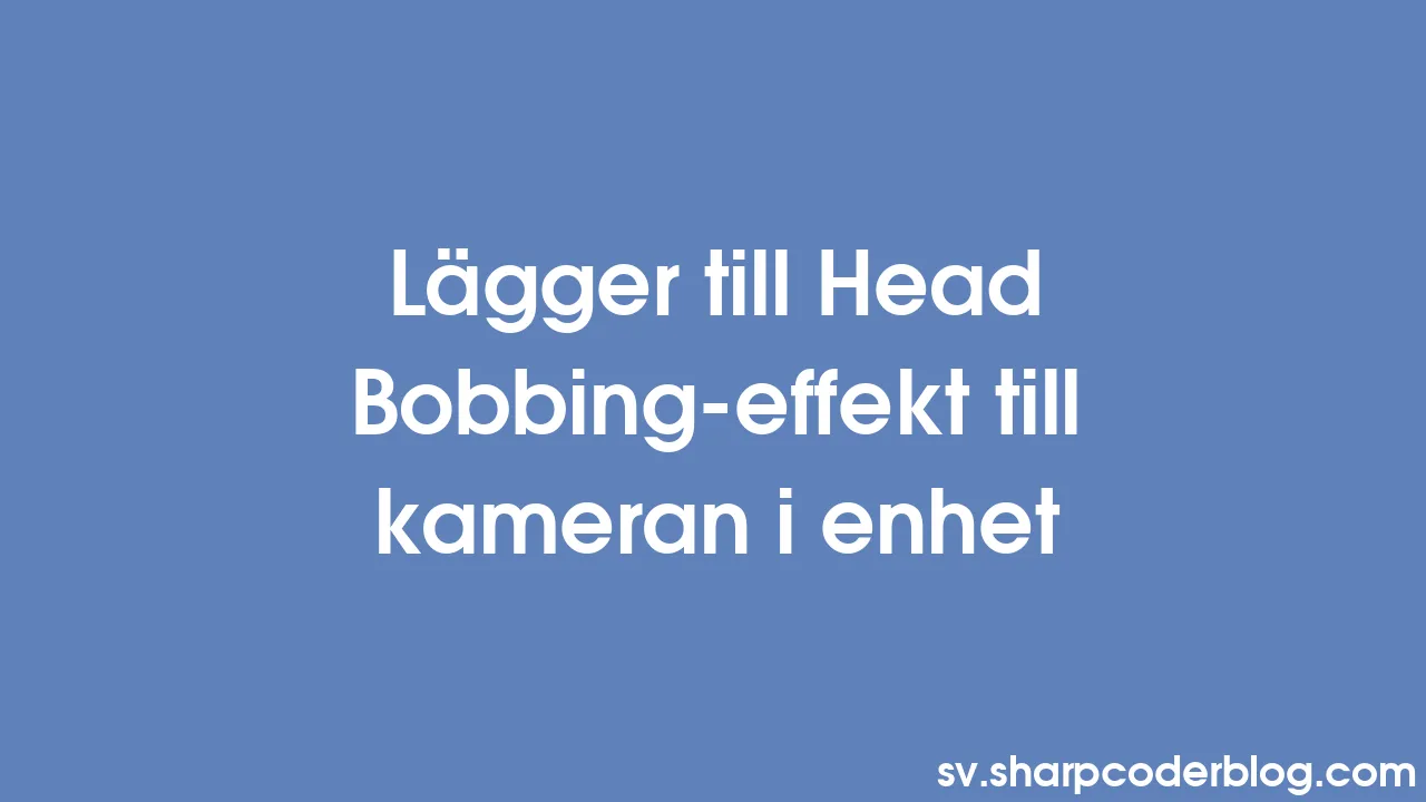 Lägger Till Head Bobbing Effekt Till Kameran I Enhet Sharp Coder Blog