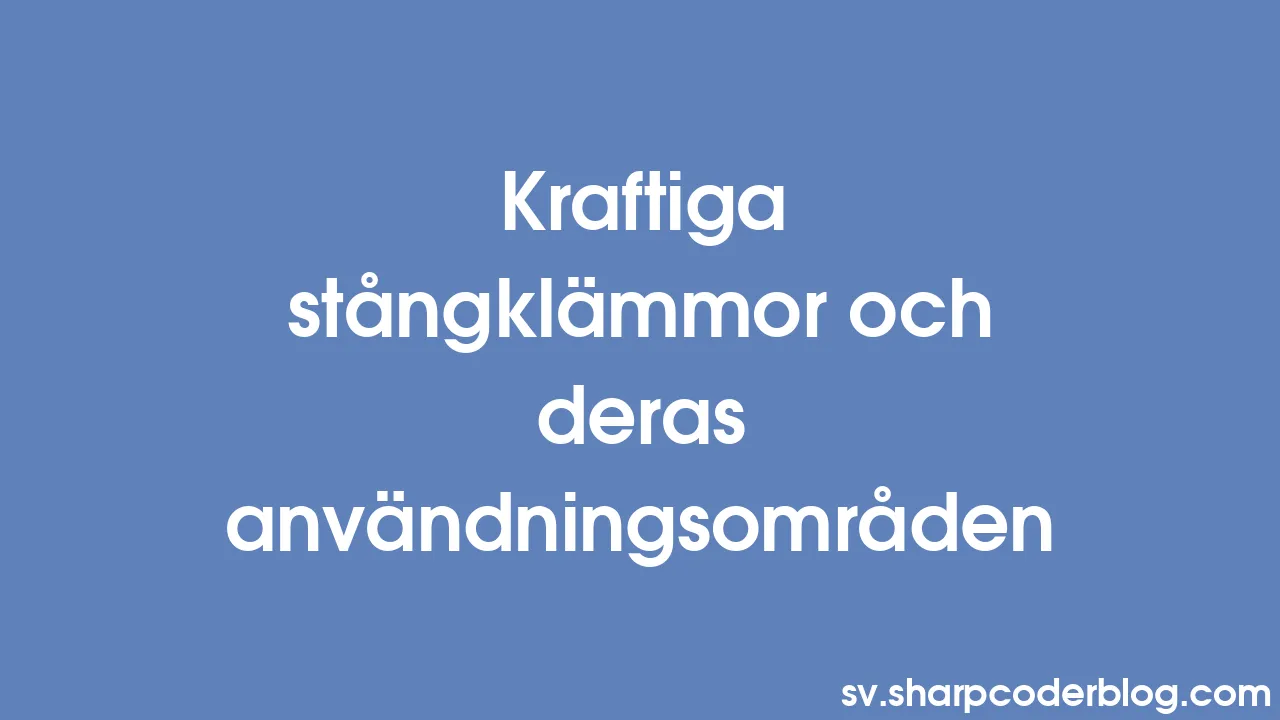 Kraftiga stångklämmor och deras användningsområden | Sharp Coder Blog