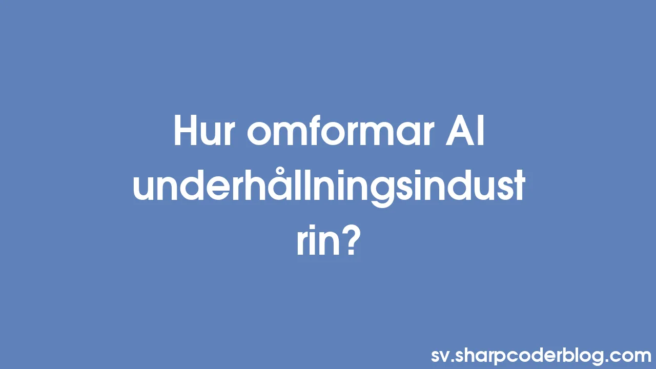 Hur Omformar Ai Underhållningsindustrin Sharp Coder Blog
