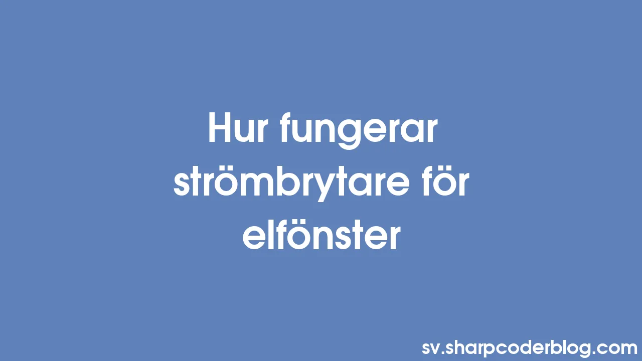 Hur Fungerar Strömbrytare För Elfönster Sharp Coder Blog