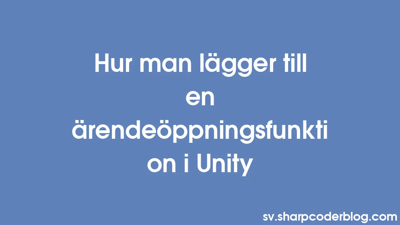 Hur man lägger till en ärendeöppningsfunktion i Unity | Sharp Coder Blog