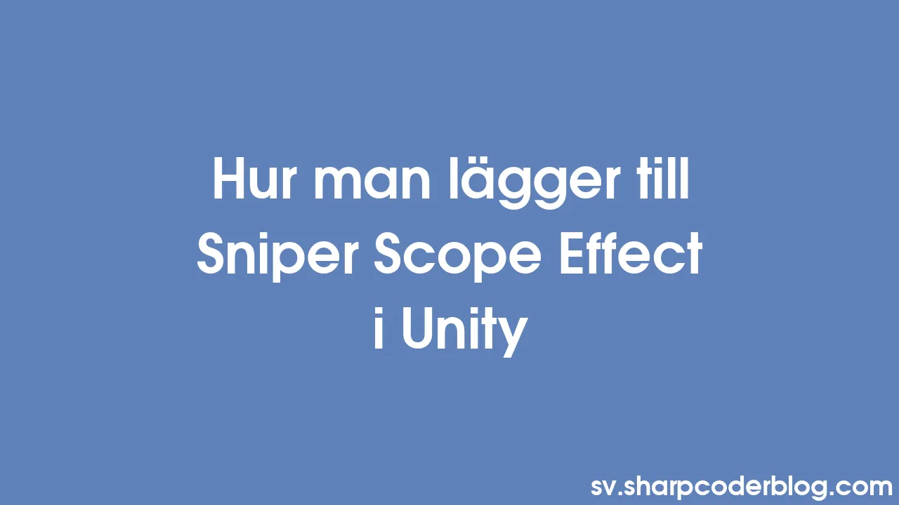 Hur Man Lägger Till Sniper Scope Effect I Unity Sharp Coder Blog