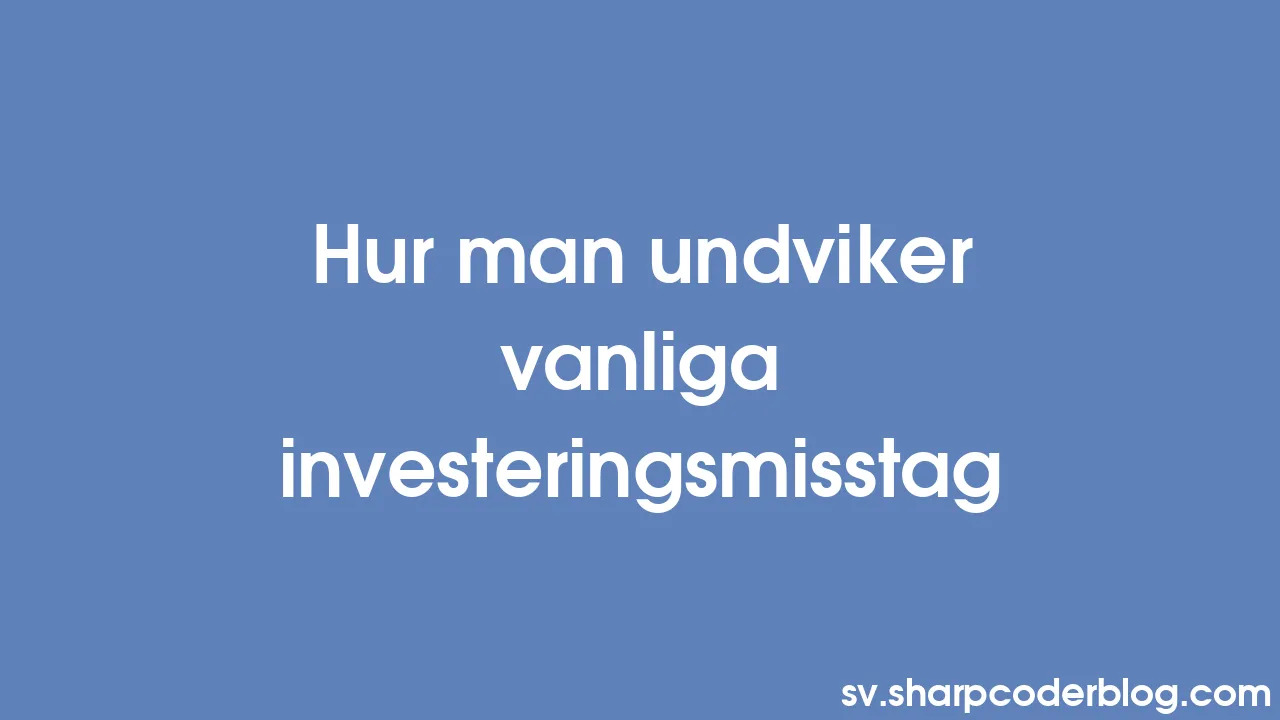 Hur man undviker vanliga investeringsmisstag | Sharp Coder Blog