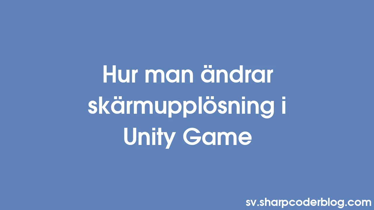 Hur man ändrar skärmupplösning i Unity Game | Sharp Coder Blog