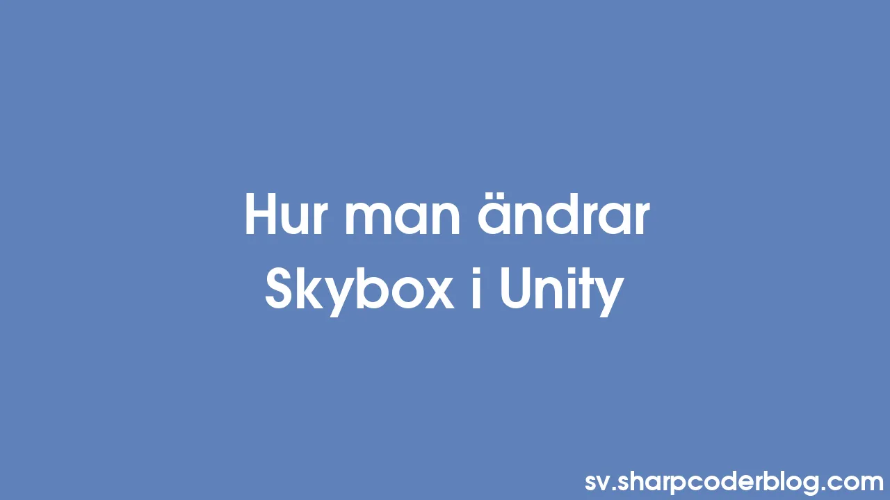 Hur man ändrar Skybox i Unity | Sharp Coder Blog