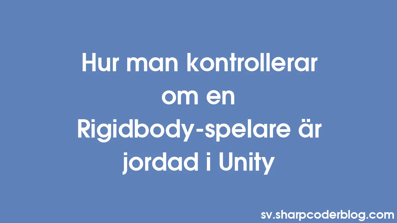 Hur Man Kontrollerar Om En Rigidbody Spelare är Jordad I Unity Sharp Coder Blog