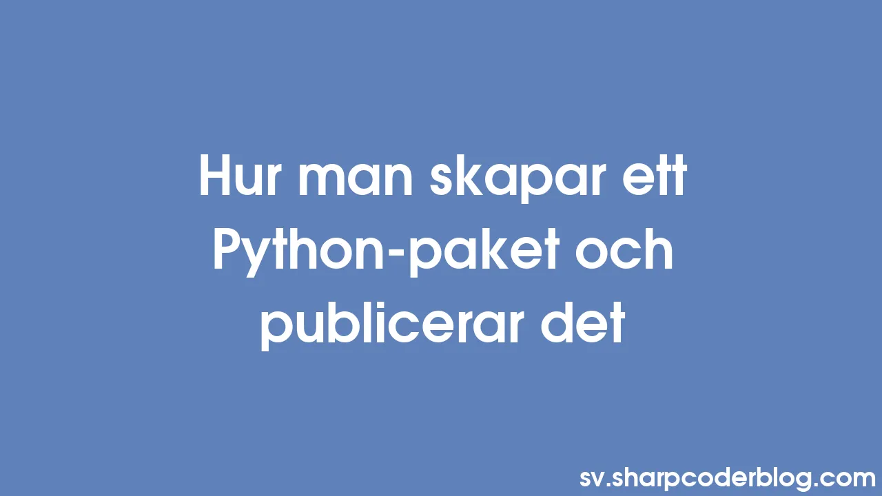 Hur man skapar ett Python-paket och publicerar det | Sharp Coder Blog