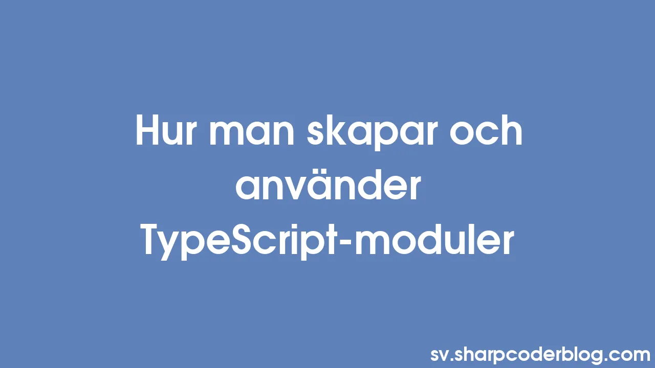 Hur man skapar och använder TypeScript-moduler | Sharp Coder Blog Hur man skapar och använder TypeScript-moduler | Sharp Coder Blog