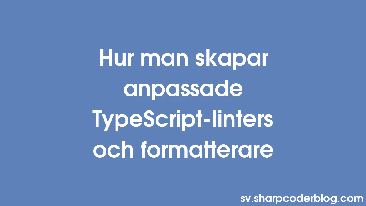 Hur Man Skapar Anpassade Typescript Linters Och Formatterare Sharp Coder Blog 0048