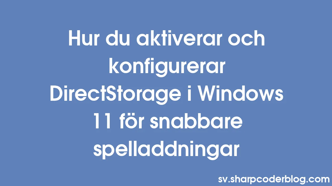 Hur du aktiverar och konfigurerar DirectStorage i Windows 11 för snabbare spelladdningar | Sharp ...