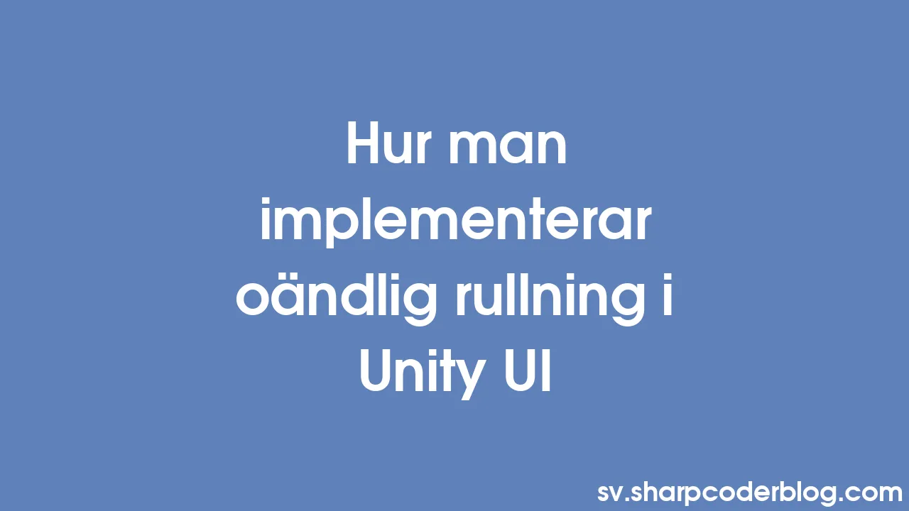 Hur man implementerar oändlig rullning i Unity UI | Sharp Coder Blog Hur man implementerar oändlig rullning i Unity UI | Sharp Coder Blog