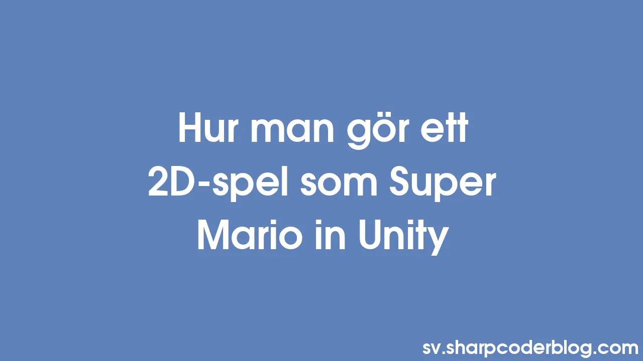 Hur man gör ett 2D-spel som Super Mario in Unity | Sharp Coder Blog