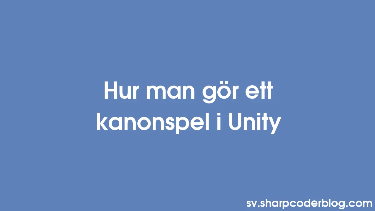 Hur Man Gör Ett Kanonspel I Unity Sharp Coder Blog