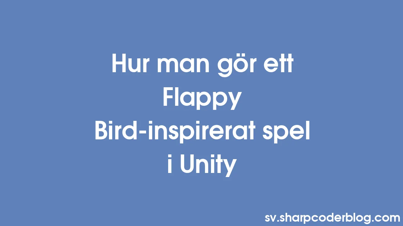 Hur Man Gör Ett Flappy Bird Inspirerat Spel I Unity Sharp Coder Blog