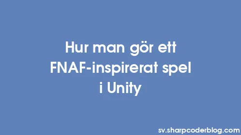 Hur man gör ett FNAF-inspirerat spel i Unity - Thumbnail