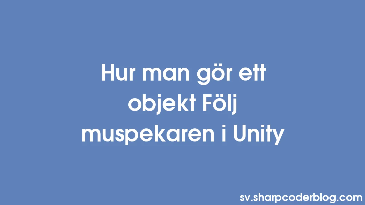 Hur man gör ett objekt Följ muspekaren i Unity | Sharp Coder Blog