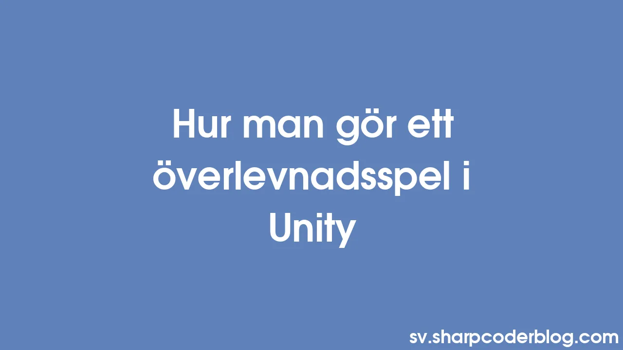 Hur Man Gör Ett överlevnadsspel I Unity Sharp Coder Blog