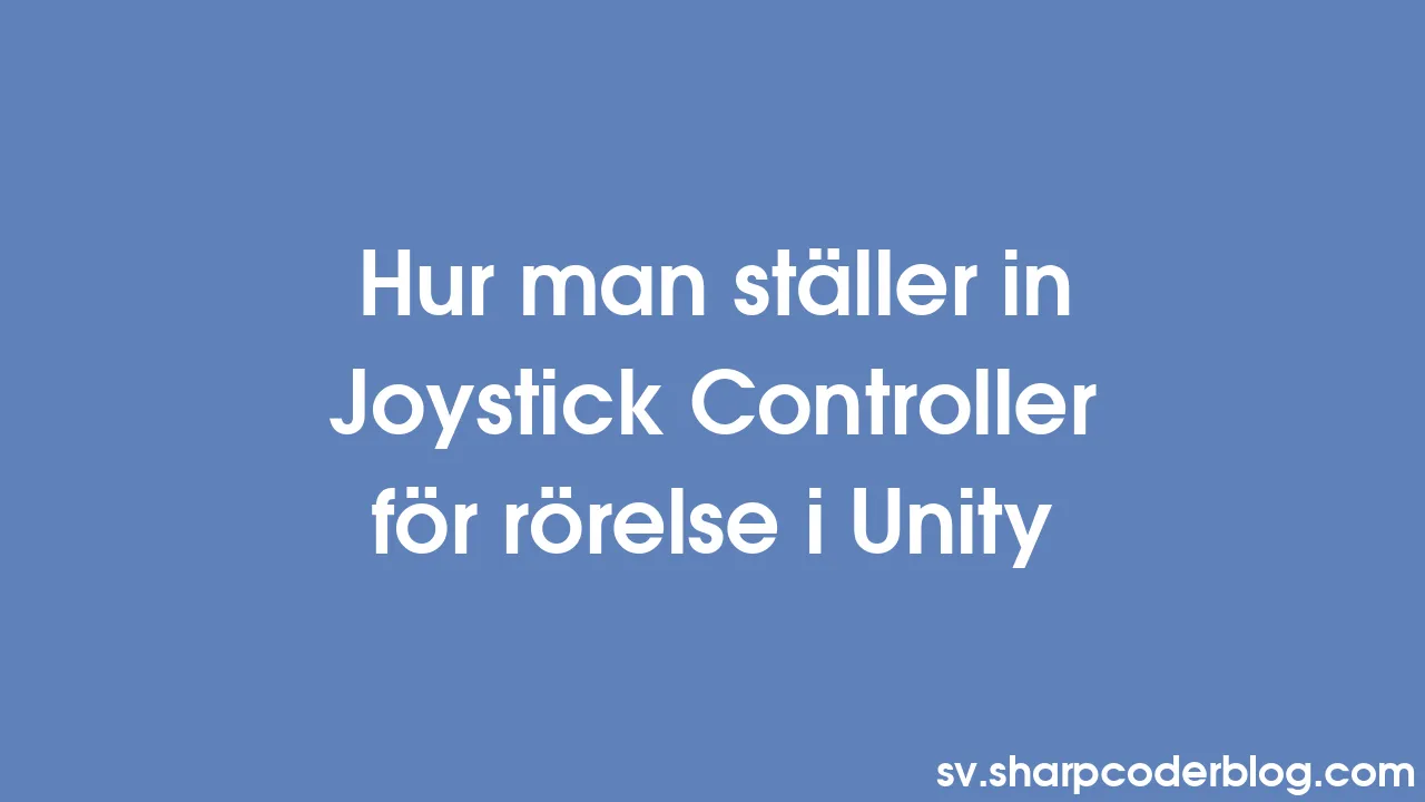 Hur Man Ställer In Joystick Controller För Rörelse I Unity Sharp Coder Blog