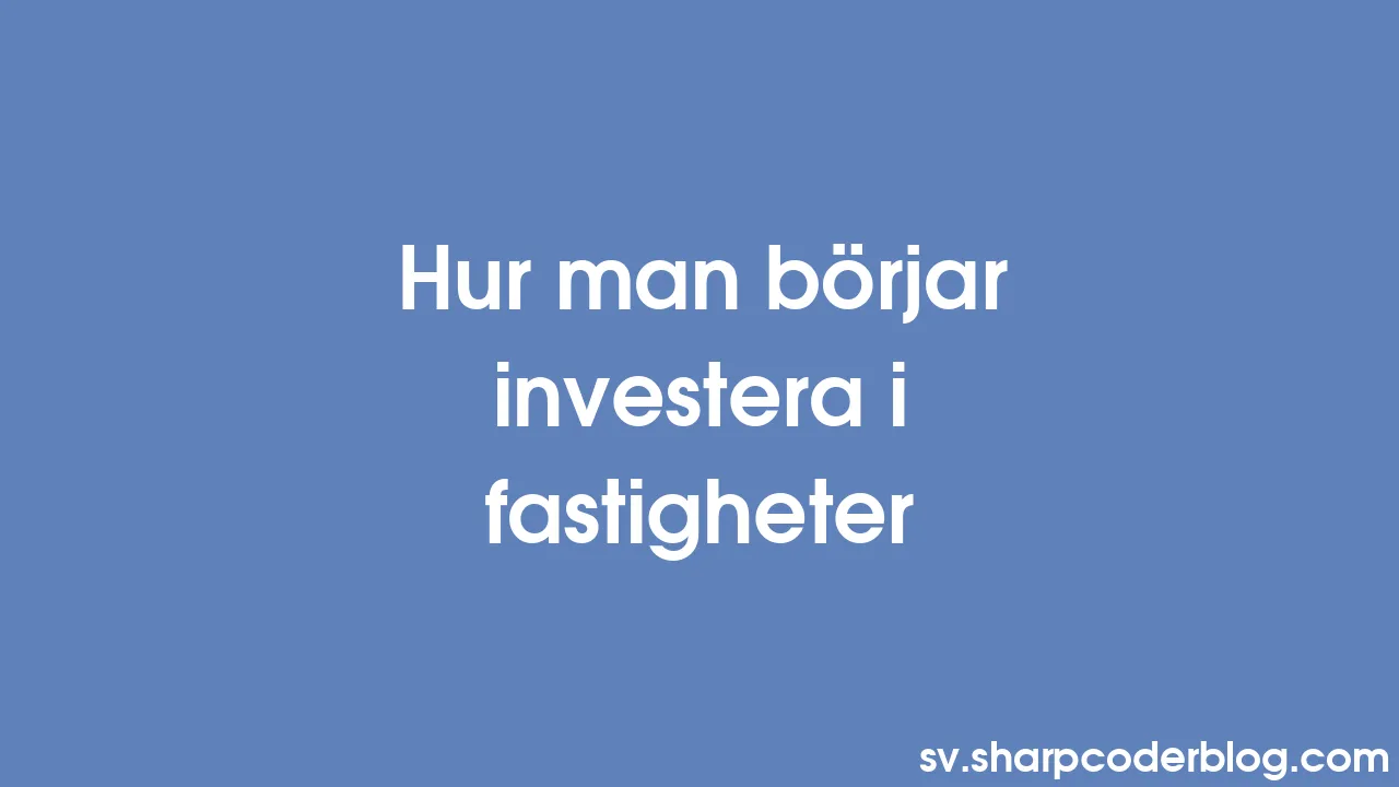 Hur man börjar investera i fastigheter | Sharp Coder Blog
