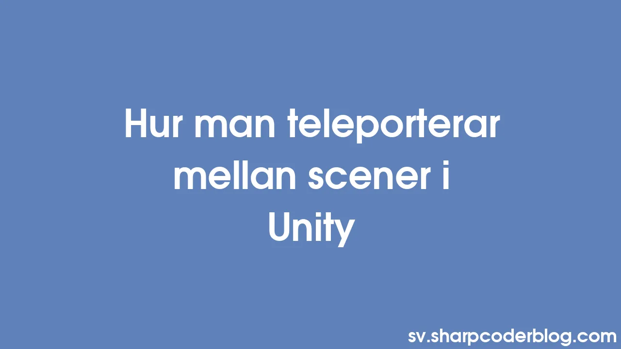 Hur man teleporterar mellan scener i Unity | Sharp Coder Blog