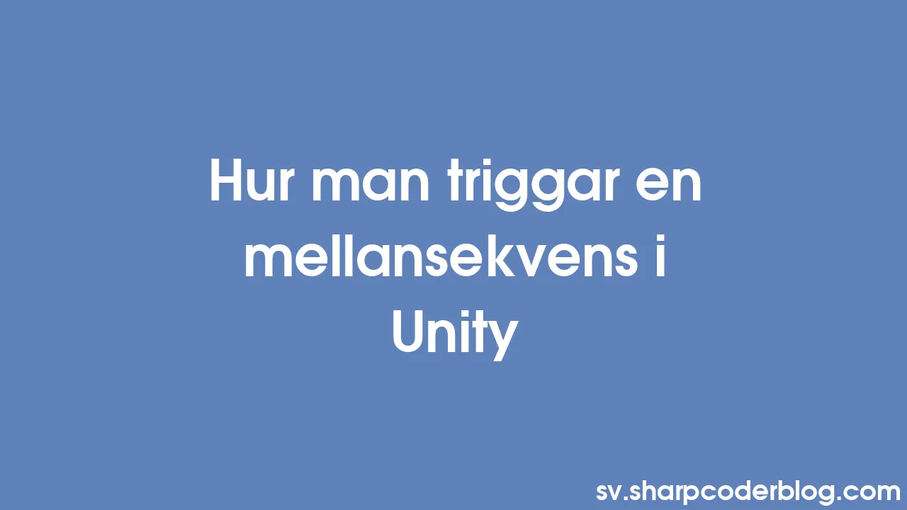 Hur man triggar en mellansekvens i Unity | Sharp Coder Blog