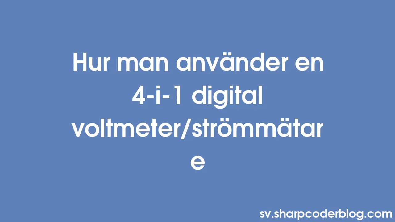Hur Man Använder En 4 I 1 Digital Voltmeterströmmätare Sharp Coder Blog