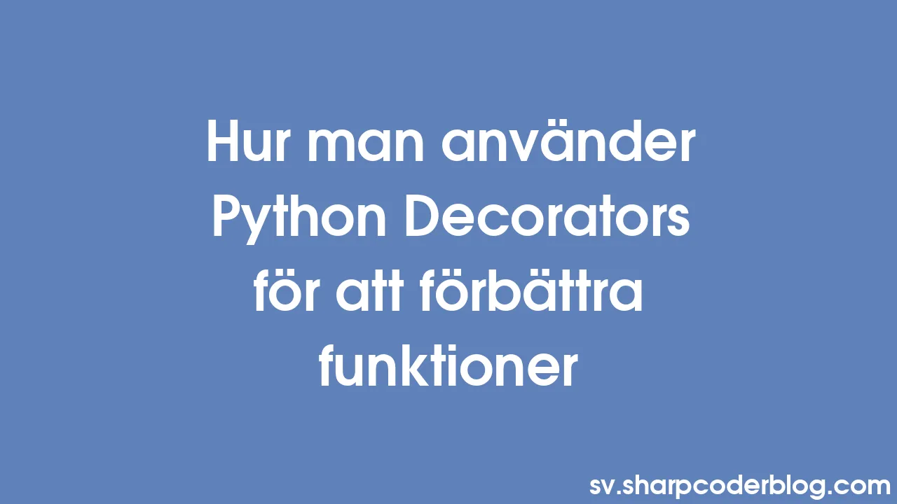 Hur man använder Python Decorators för att förbättra funktioner | Sharp Coder Blog