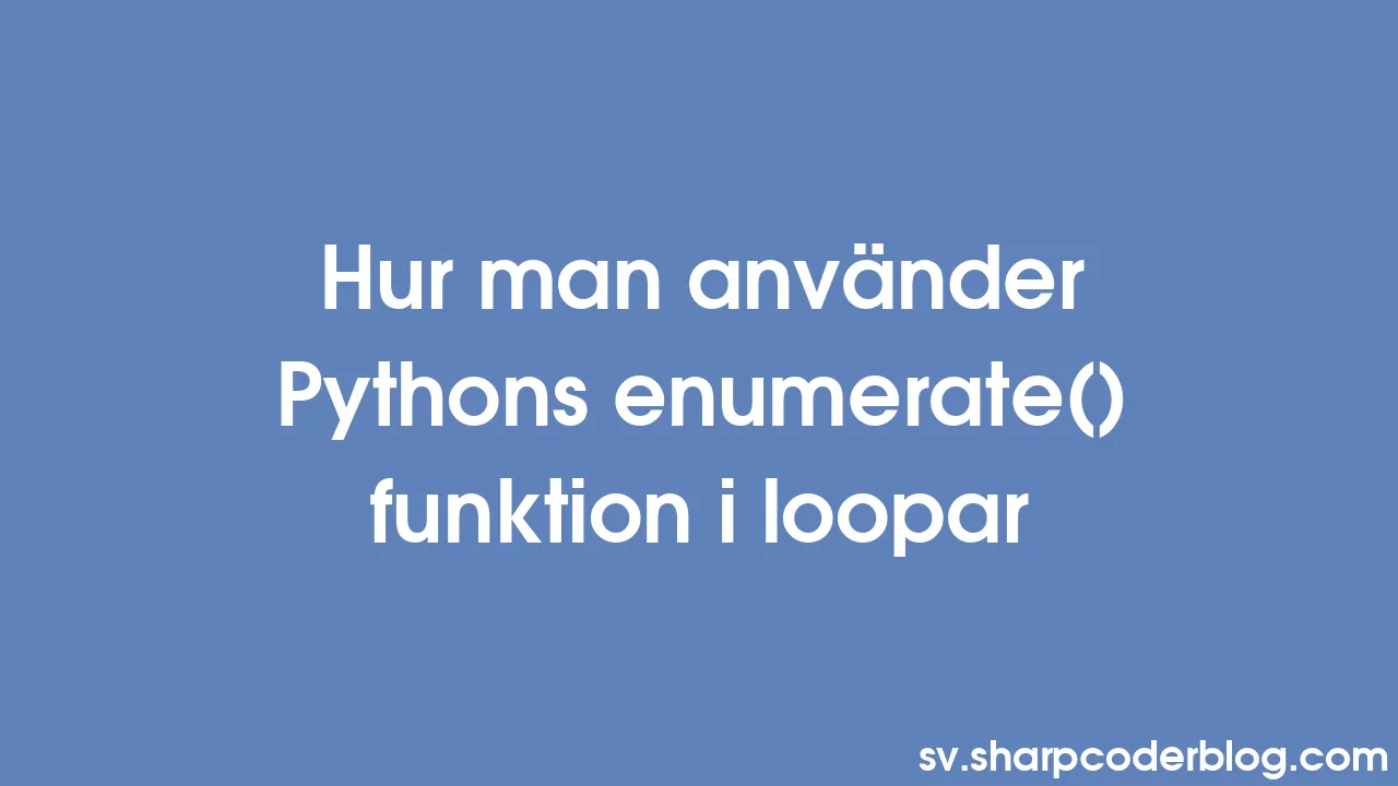 Hur man använder Pythons enumerate() funktion i loopar | Sharp Coder Blog