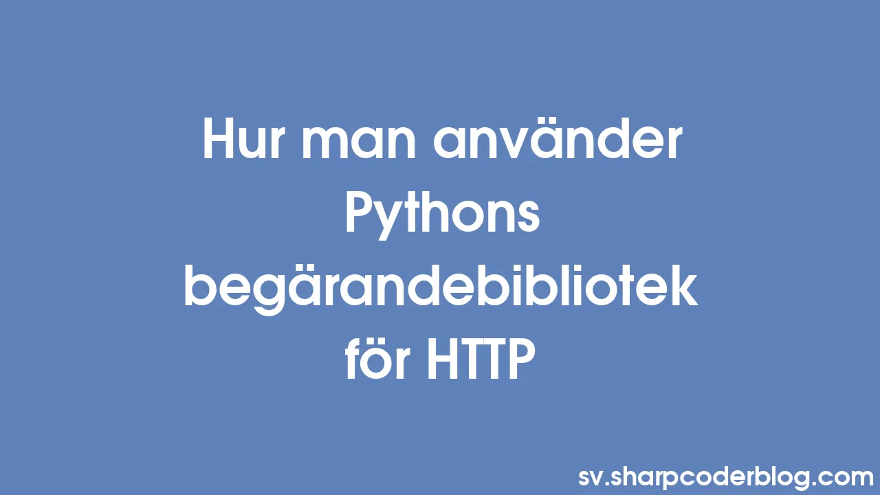 Hur Man Använder Pythons Begärandebibliotek För Sharp Coder Blog 5610