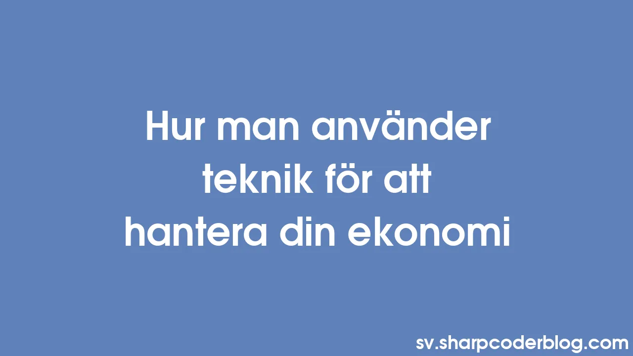 Hur man använder teknik för att hantera din ekonomi | Sharp Coder Blog