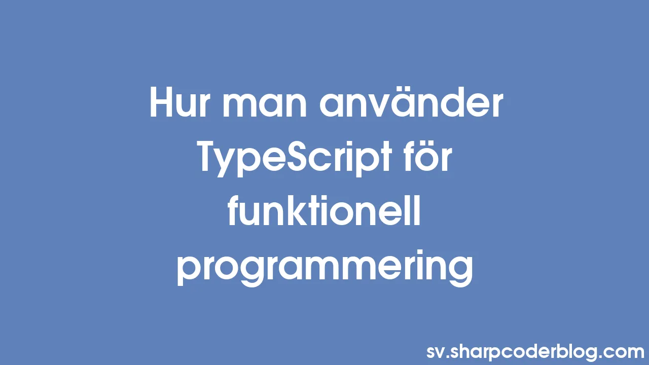 Hur Man Använder Typescript För Funktionell Programmering Sharp Coder