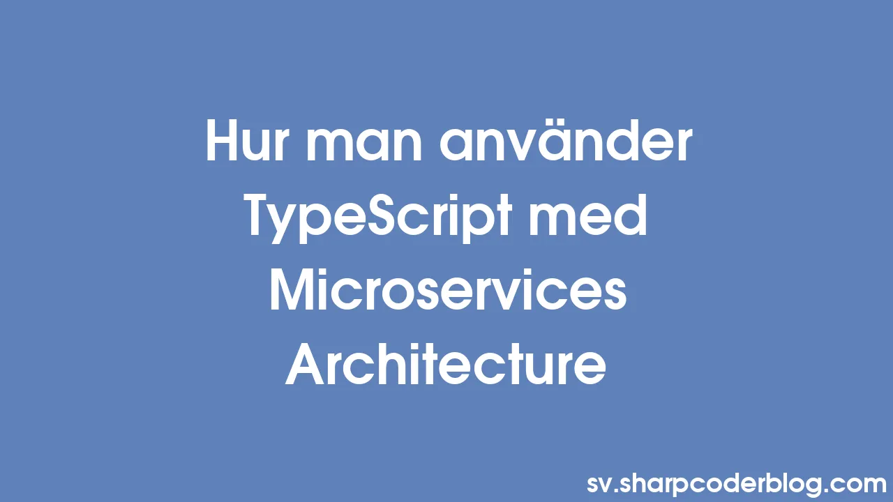 Hur man använder TypeScript med Microservices Architecture | Sharp Coder Blog