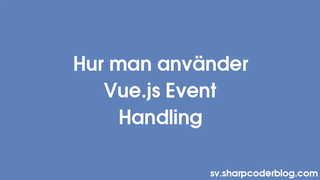 Hur man använder Vue.js Event Handling | Sharp Coder Blog Hur man använder Vue.js Event Handling | Sharp Coder Blog