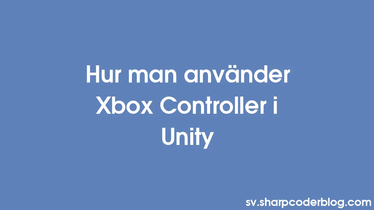 Hur Man Använder Xbox Controller I Unity Sharp Coder Blog 4697